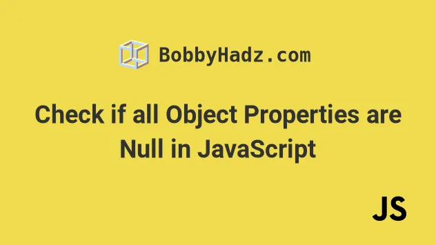 Check If All Object Properties Are Null In JavaScript Bobbyhadz