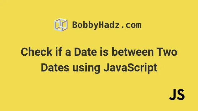 Check If A Date Is Between Two Dates Using JavaScript Bobbyhadz