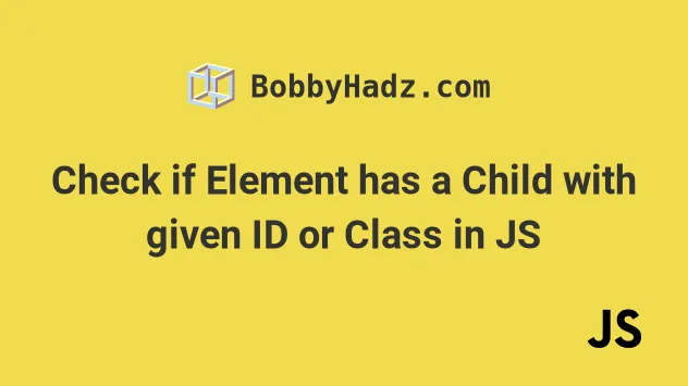 Check If Element Has A Child With Given ID Or Class In JS Bobbyhadz