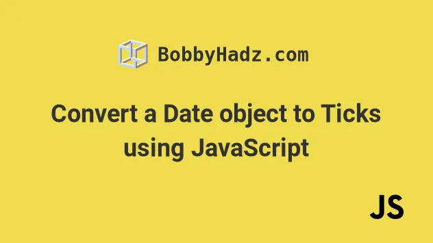 Convert A Date Object To Ticks Using JavaScript Bobbyhadz