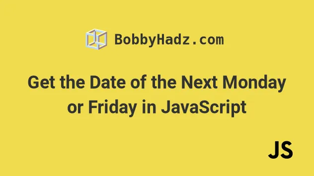 Get The Date Of The Next Monday Or Friday In JavaScript Bobbyhadz