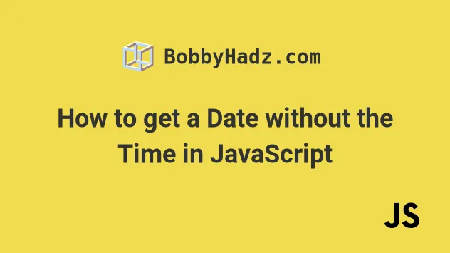 How To Get A Date Without The Time In JavaScript Bobbyhadz