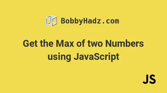 Get The Max Of Two Numbers Using JavaScript Bobbyhadz