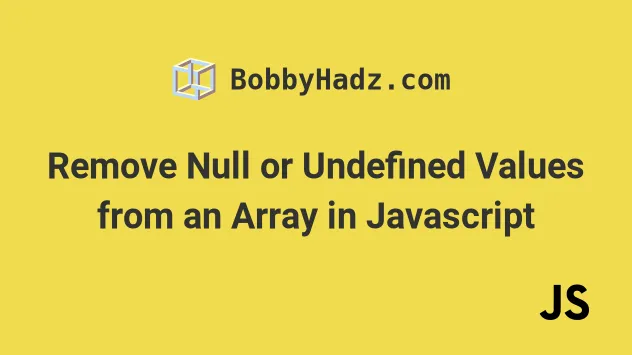 Remove Null Or Undefined Values From An Array In Javascript Bobbyhadz