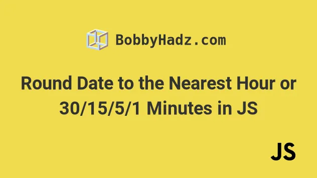 Round Date To The Nearest Hour Or 30 15 5 1 Minutes In JS Bobbyhadz