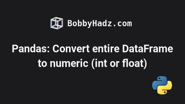 Pandas Convert Entire DataFrame To Numeric int Or Float Bobbyhadz