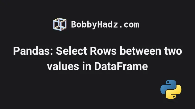 Pandas Select Rows Between Two Values In DataFrame Bobbyhadz