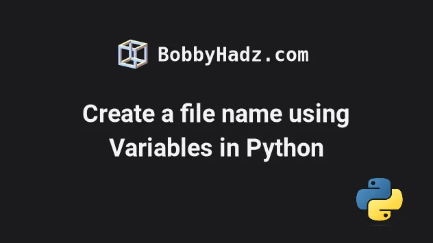 Create A File Name Using Variables In Python Bobbyhadz