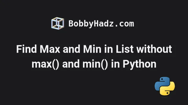 Find Max And Min In List Without Max And Min In Python Bobbyhadz
