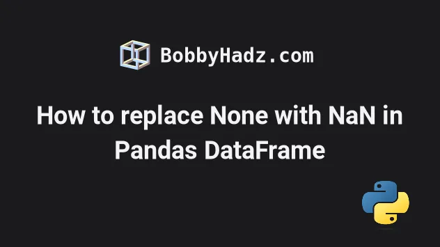 How To Replace None With NaN In Pandas DataFrame Bobbyhadz