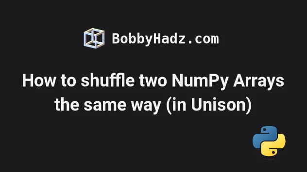How To Shuffle Two NumPy Arrays The Same Way in Unison Bobbyhadz