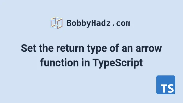 Set The Return Type Of An Arrow Function In TypeScript Bobbyhadz