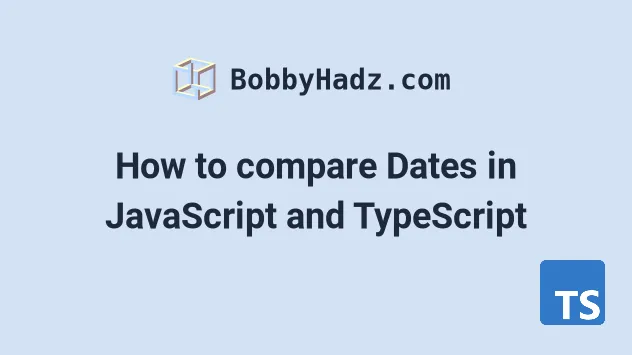 How To Compare Dates In JavaScript And TypeScript Bobbyhadz