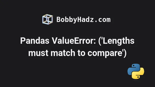Pandas ValueError Lengths Must Match To Compare Fix Bobbyhadz